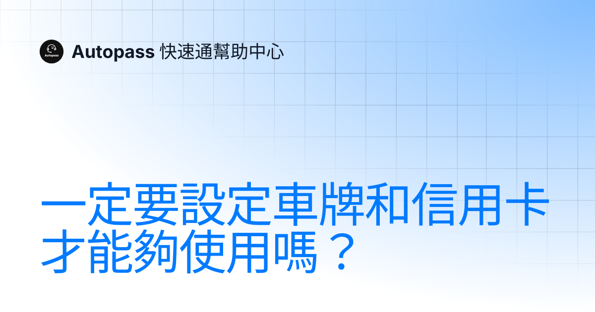 一定要設定車牌和信用卡才能夠使用嗎？ | Autopass 快速通幫助中心