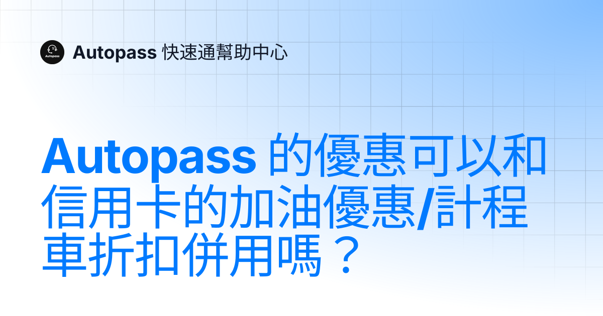 Autopass 的優惠可以和信用卡的加油優惠/計程車折扣併用嗎？ | Autopass 快速通幫助中心