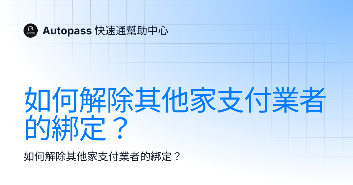 如何解除其他家支付業者的綁定？ | Autopass 快速通幫助中心